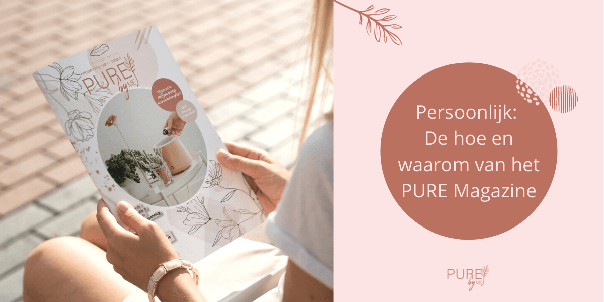 Persoonlijk: De hoe en waarom van het PURE Magazine - PURE by Me